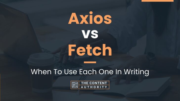Axios Vs Fetch When To Use Each One In Writing 