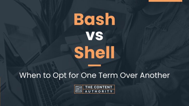 Bash Vs Shell When To Opt For One Term Over Another