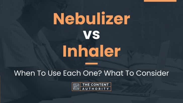 Nebulizer Vs Inhaler When To Use Each One What To Consider