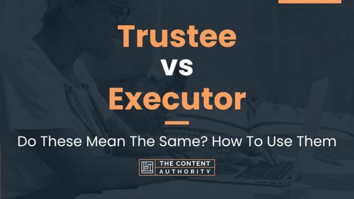 Trustee Vs Executor Do These Mean The Same How To Use Them