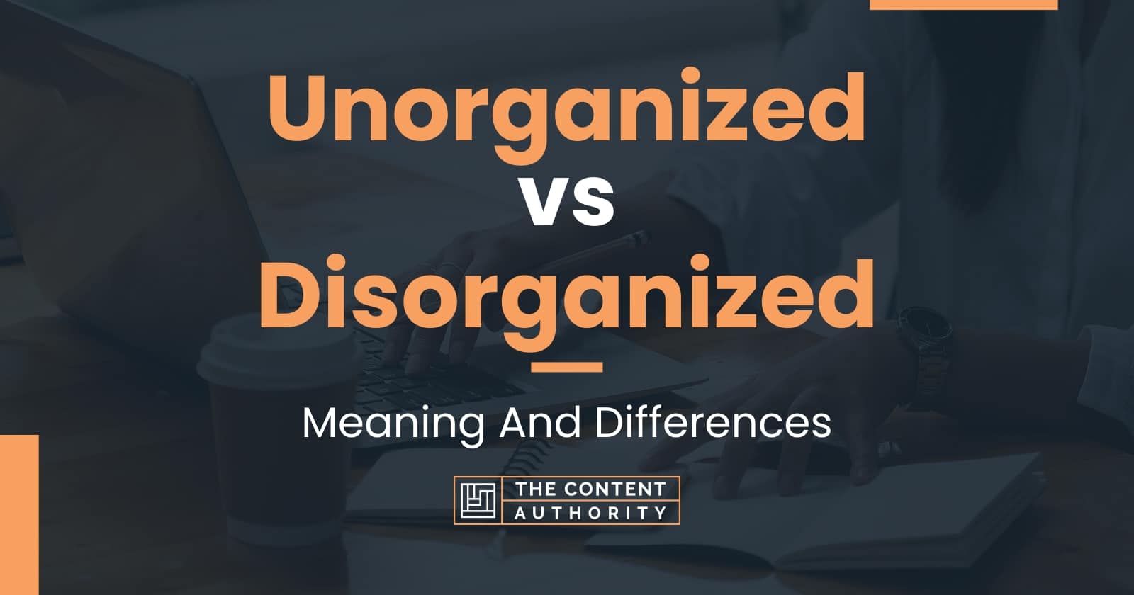 Unorganized Vs Disorganized Meaning And Differences
