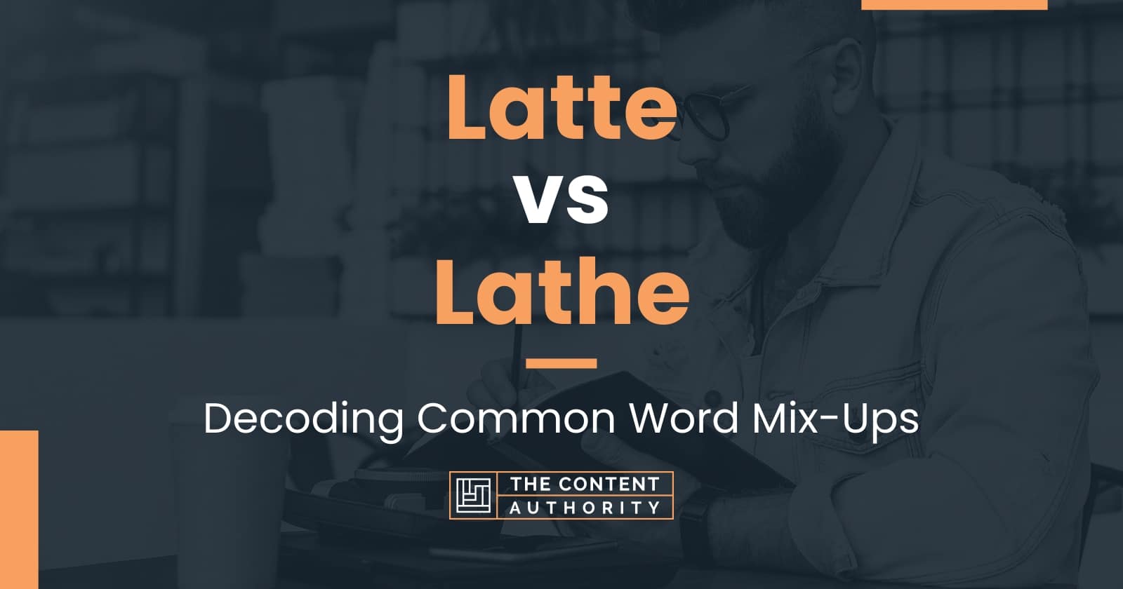 Latte Vs Lathe Decoding Common Word Mix Ups