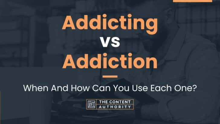 Addicting vs Addiction: When And How Can You Use Each One? Addicting vs Addiction: When And How Can You Use Each One?