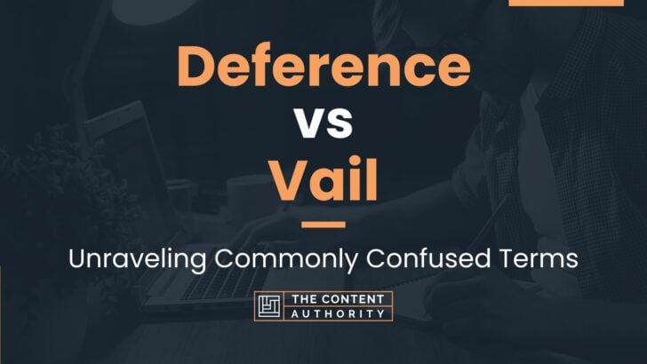 Deference vs Vail: Unraveling Commonly Confused Terms Deference vs Vail: Unraveling Commonly Confused Terms