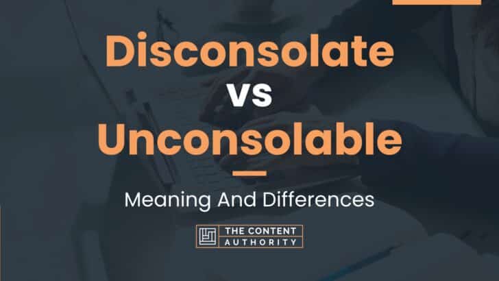 Disconsolate Vs Unconsolable Meaning And Differences disconsolate-vs-unconsolable-meaning-and-differences