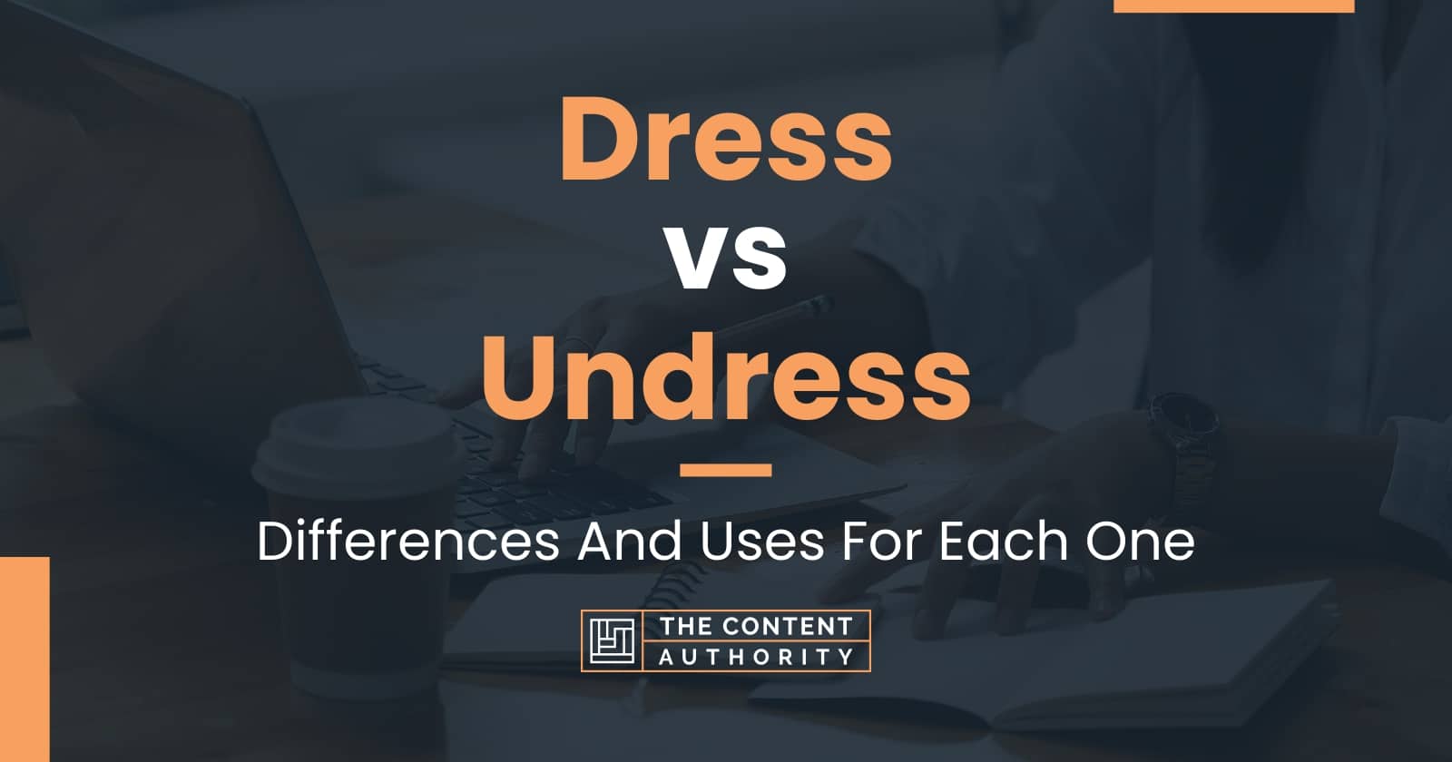 Dress Vs Undress Differences And Uses For Each One dress-vs-undress-differences-and-uses-for-each-one
