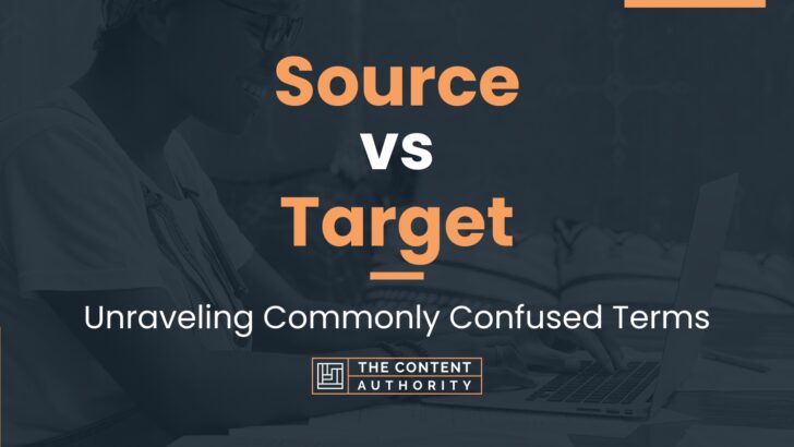Source vs Target: Unraveling Commonly Confused Terms Source vs Target: Unraveling Commonly Confused Terms