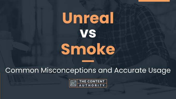 Unreal Vs Smoke Common Misconceptions And Accurate Usage