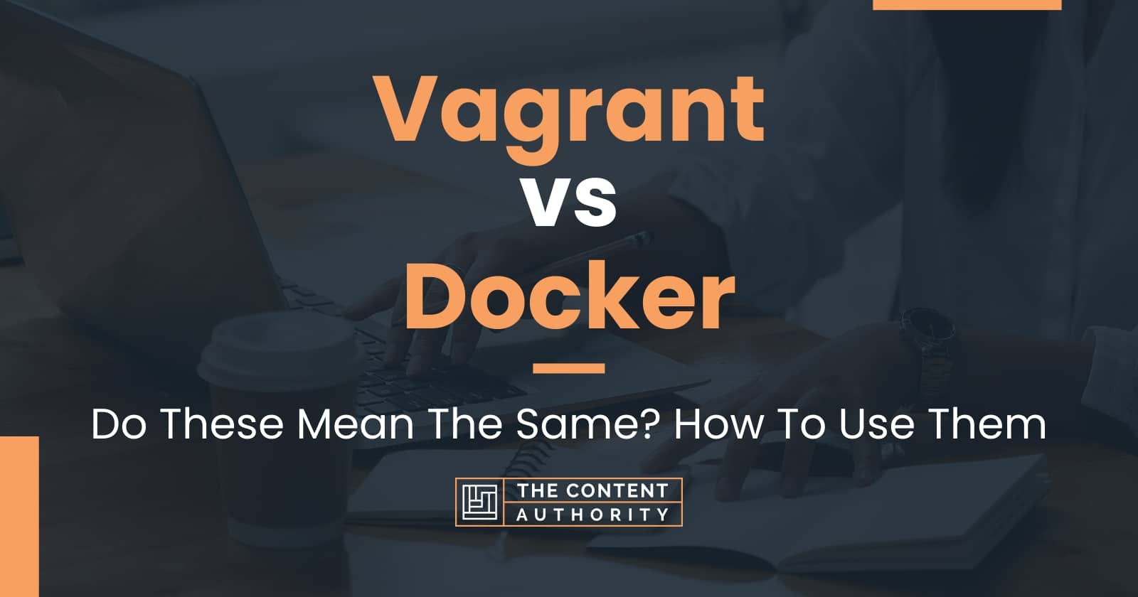 Vagrant vs Docker: Do These Mean The Same? How To Use Them Vagrant vs Docker: Do These Mean The Same? How To Use Them