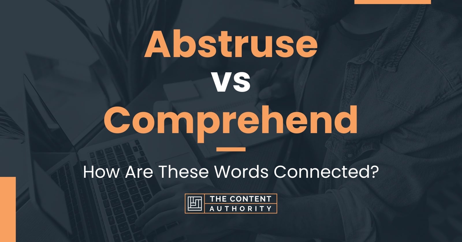Abstruse vs Comprehend: When To Use Each One In Writing? Abstruse vs Comprehend: When To Use Each One In Writing?