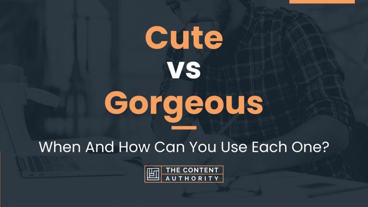 Cute vs Gorgeous: When And How Can You Use Each One? Cute vs Gorgeous: When And How Can You Use Each One?