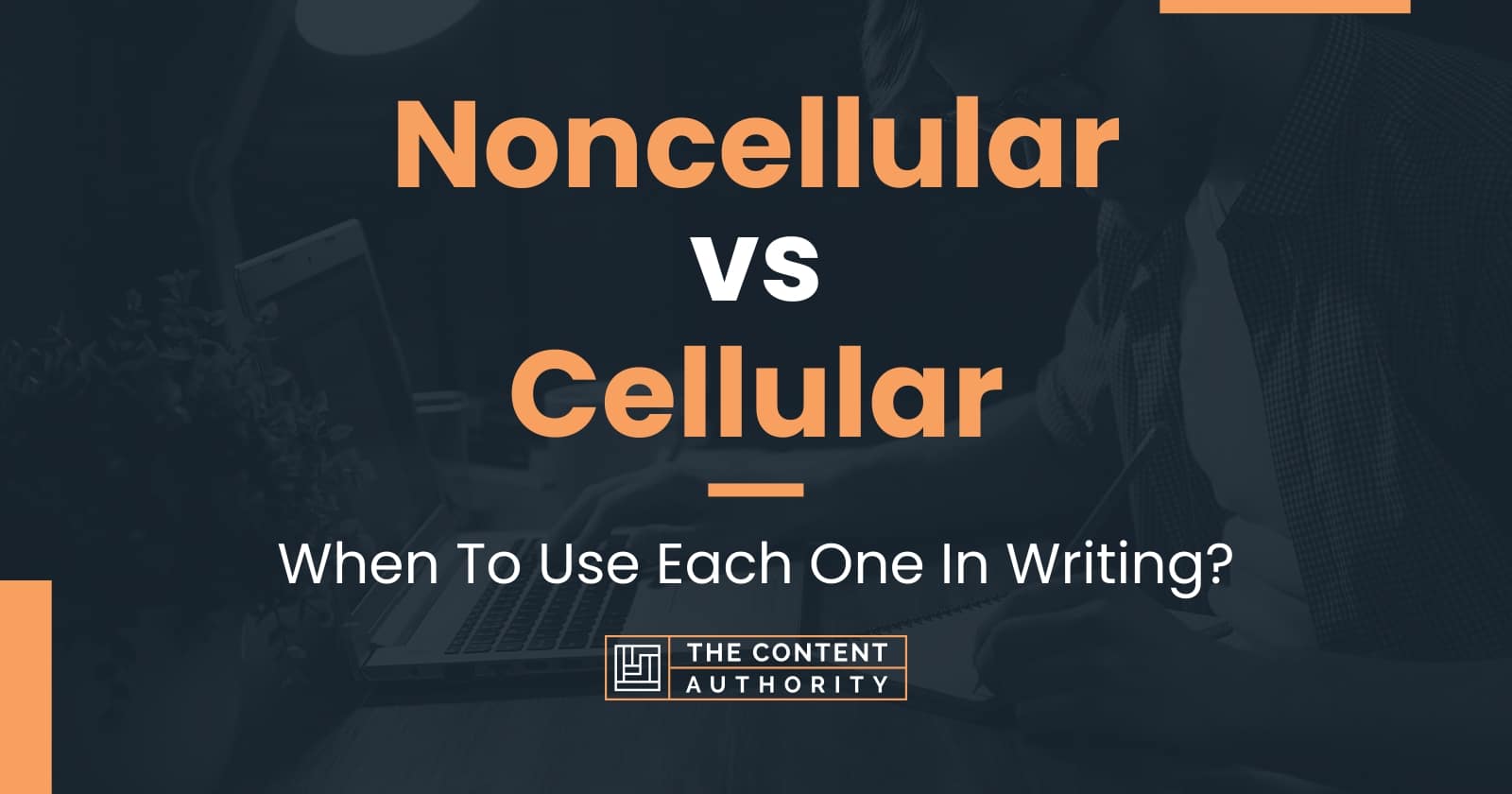 Noncellular vs Cellular: When To Use Each One In Writing? Noncellular vs Cellular: When To Use Each One In Writing?