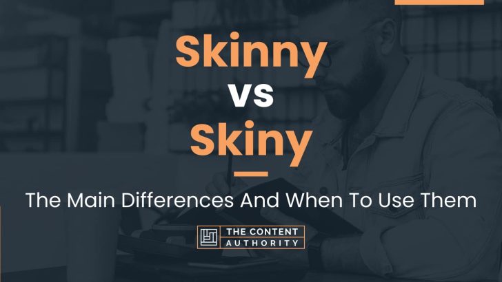 Skinny Vs Skiny The Main Differences And When To Use Them