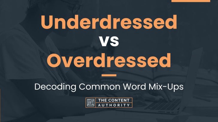 Underdressed Vs Overdressed Decoding Common Word Mix Ups