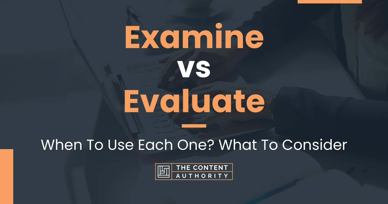 Examine Vs Evaluate When To Use Each One What To Consider examine-vs-evaluate-when-to-use-each-one-what-to-consider