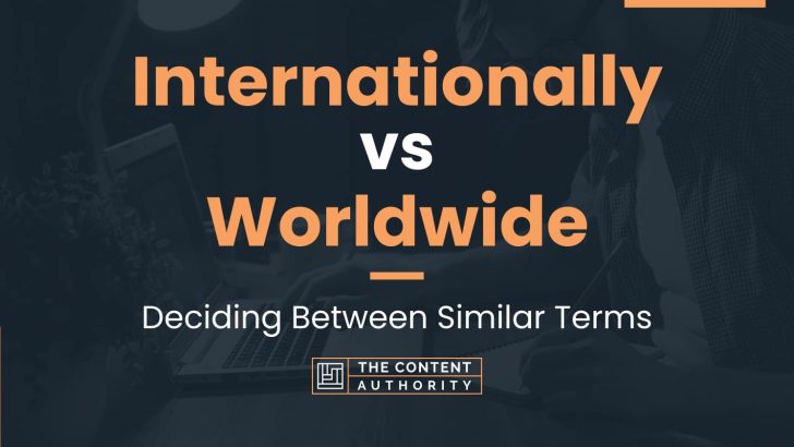 Internationally Vs Worldwide Deciding Between Similar Terms internationally-vs-worldwide-deciding-between-similar-terms