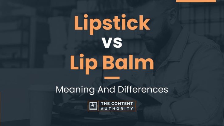 Lipstick Vs Lip Balm Meaning And Differences
