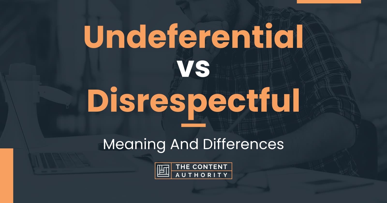 Undeferential Vs Disrespectful Meaning And Differences