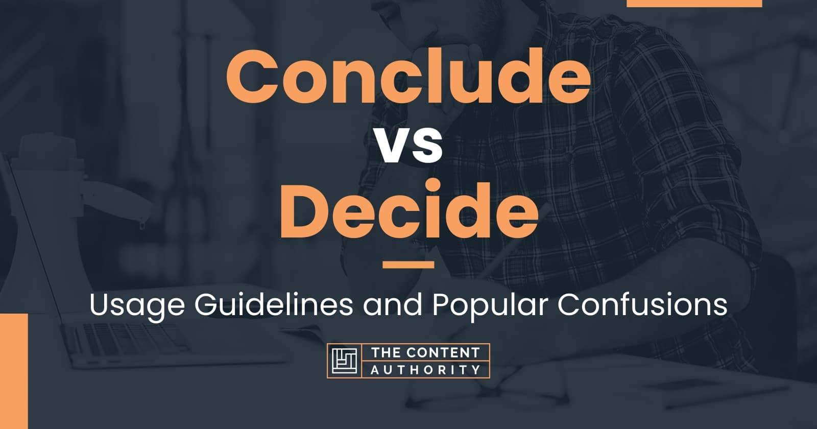 Conclude vs Decide: Usage Guidelines and Popular Confusions Conclude vs Decide: Usage Guidelines and Popular Confusions