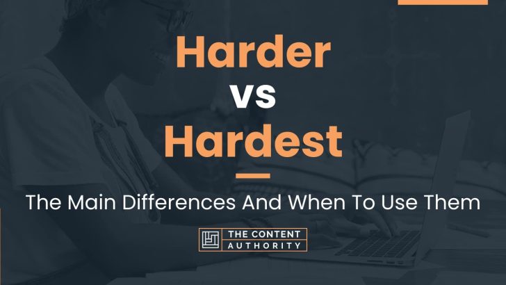 Harder Vs Hardest The Main Differences And When To Use Them