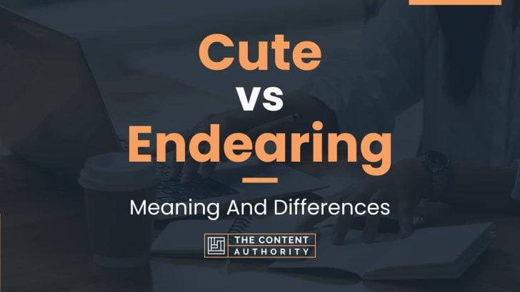 Cute Vs Endearing Meaning And Differences cute-vs-endearing-meaning-and-differences