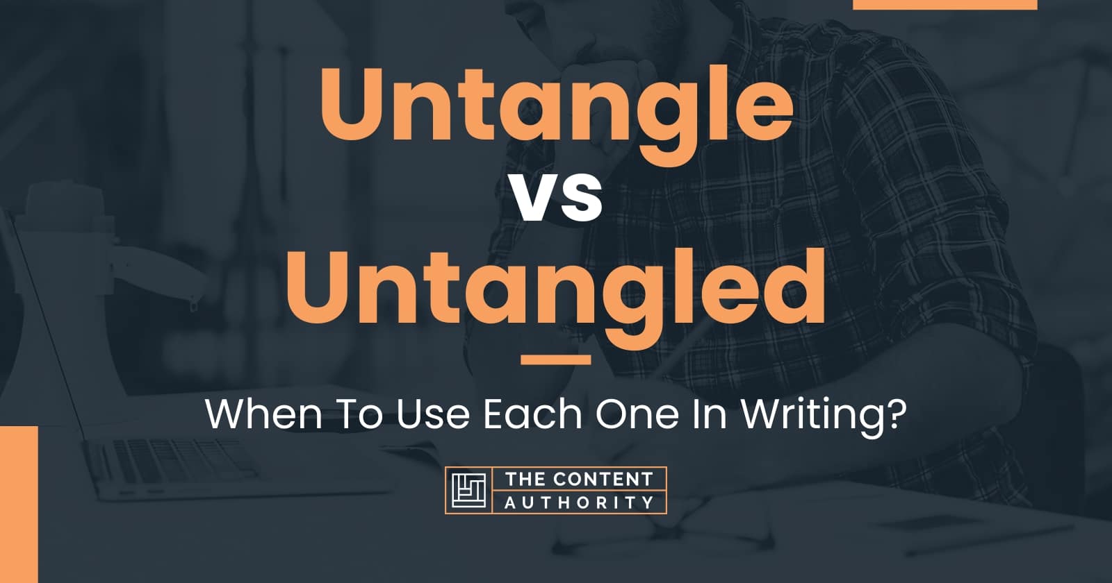 Untangle vs Untangled: When To Use Each One In Writing? Untangle vs Untangled: When To Use Each One In Writing?