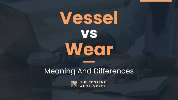 Vessel Vs Wear Meaning And Differences vessel-vs-wear-meaning-and-differences
